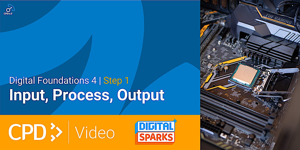 Digital Foundations 4 Step 1 Input Process Output CPD