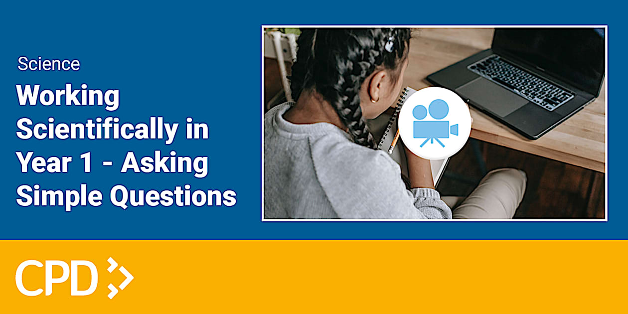 Working Scientifically Asking Simple Questions Video CPD