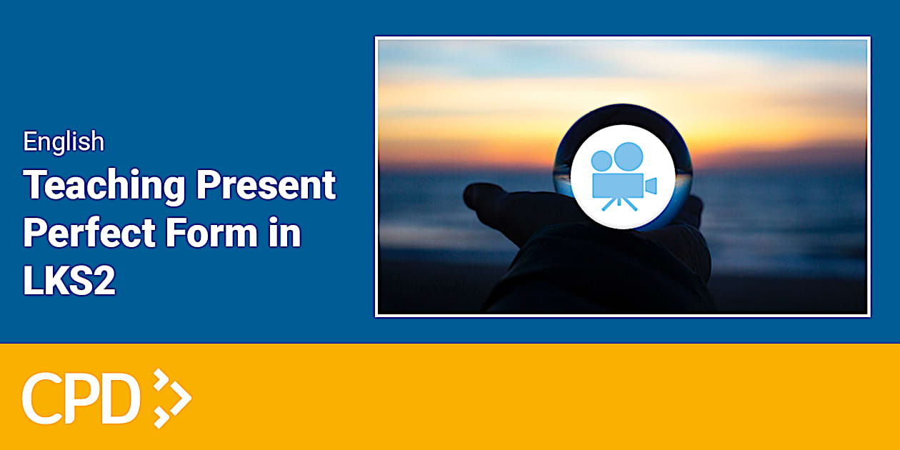 How to Teach Using Present Perfect Form in Lower Key Stage 2 Video CPD