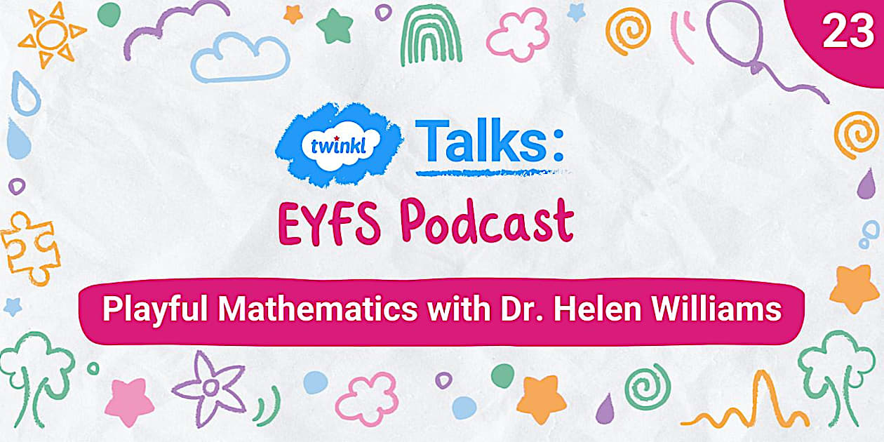 Twinkl Talks: EYFS - Episode 23: Playful Mathematics with Dr. Helen ...