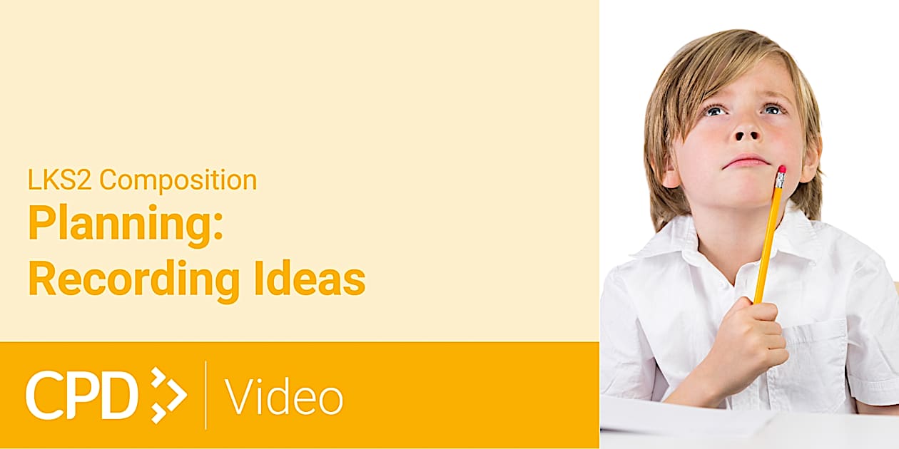 How to Teach Composition in LKS2: Planning - Recording Ideas CPD Video