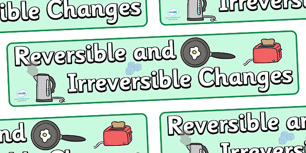 Reversible And Irreversible Changes Display Banner - Twinkl