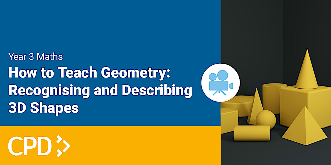 How Recognising and Describing 3D Shapes in Year 3 Video CPD