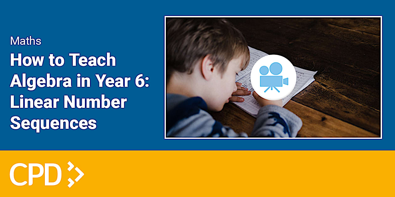 How to Teach Algebra in Year 6: Linear Number Sequences CPD Video
