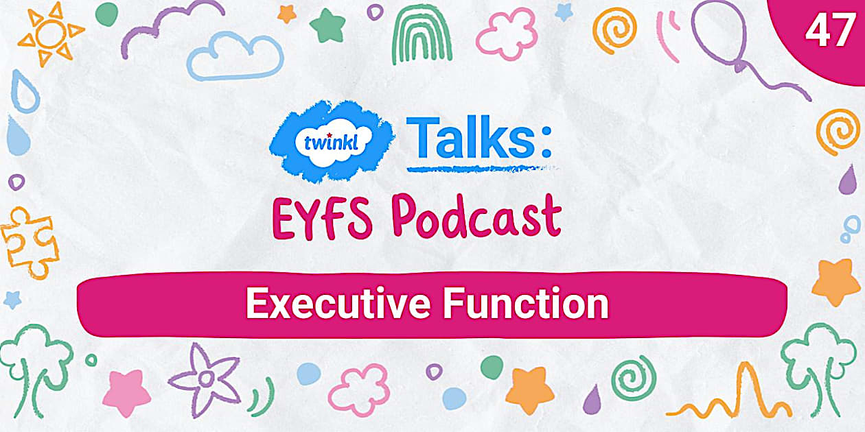 Twinkl Talks: EYFS - EYFS - Episode 47: Executive Function