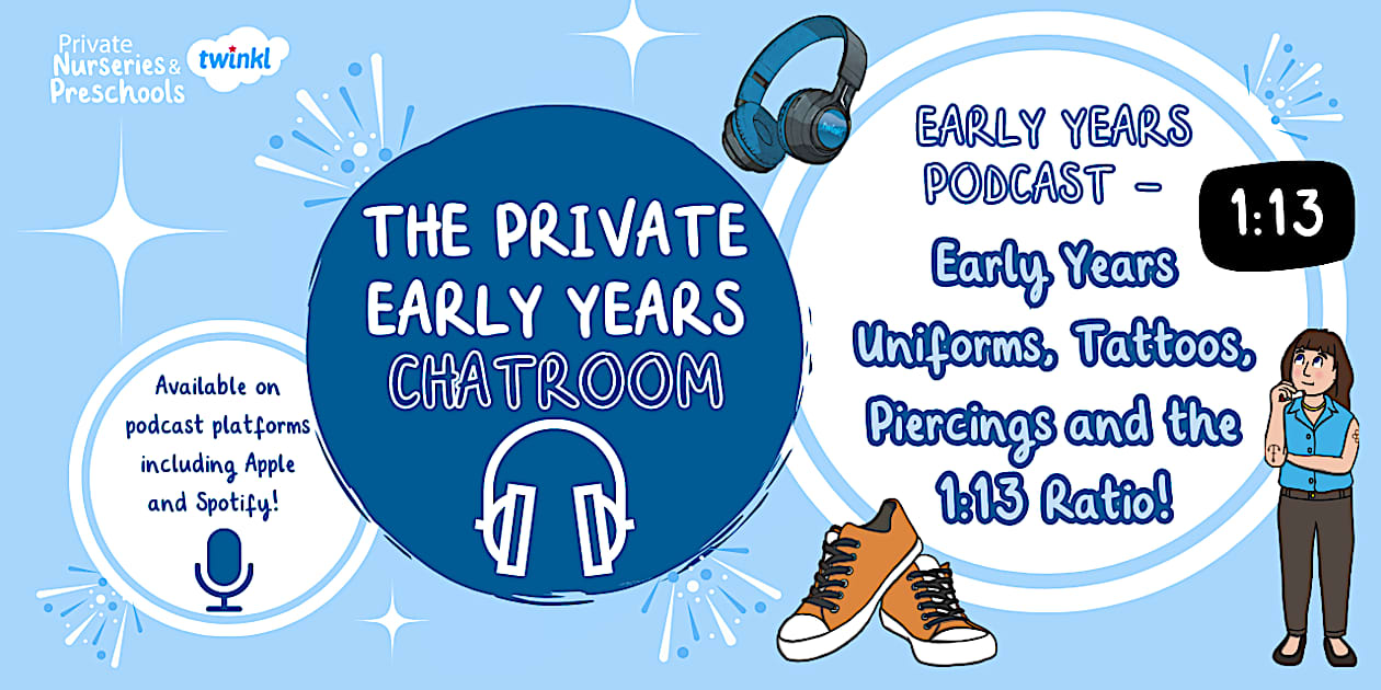 Early Years Uniforms, Tattoos, Piercings and the 1:13 Ratio!