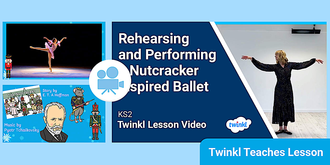 KS2 (Ages 7-11) PE and Dance: Rehearsing and Performing a Nutcracker ...