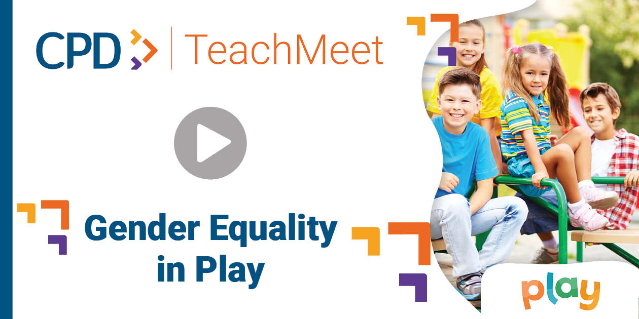 TeachMeet - Gender Equality in Play