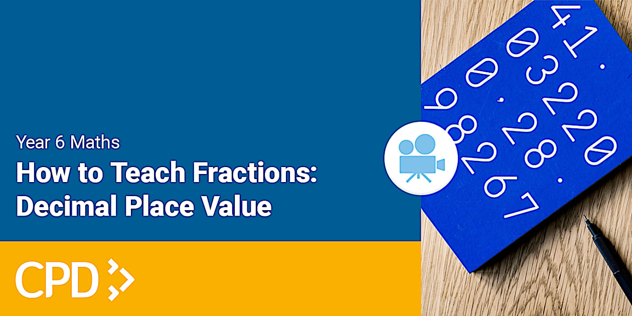 How to Teach Fractions in Y6: Decimal Place Value CPD Video