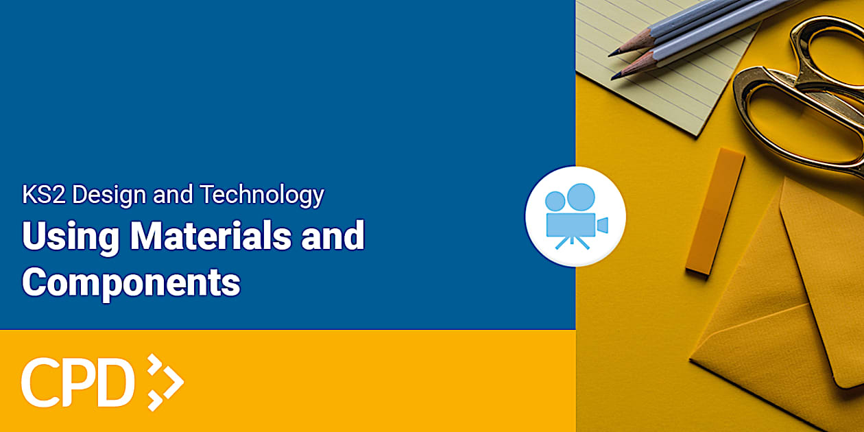 Design & Technology in KS2: Use Materials & Components Video CPD