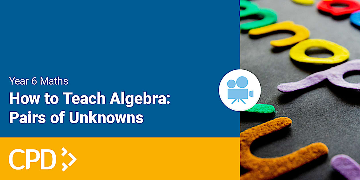 How to Teach Algebra in Year 6: Pairs of Unknowns CPD Video