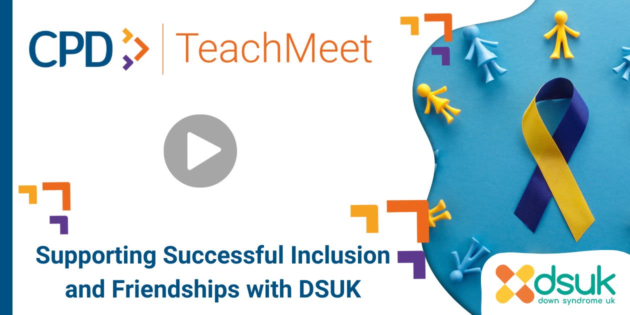 TeachMeet - Supporting Successful Inclusion and Friendships with DSUK