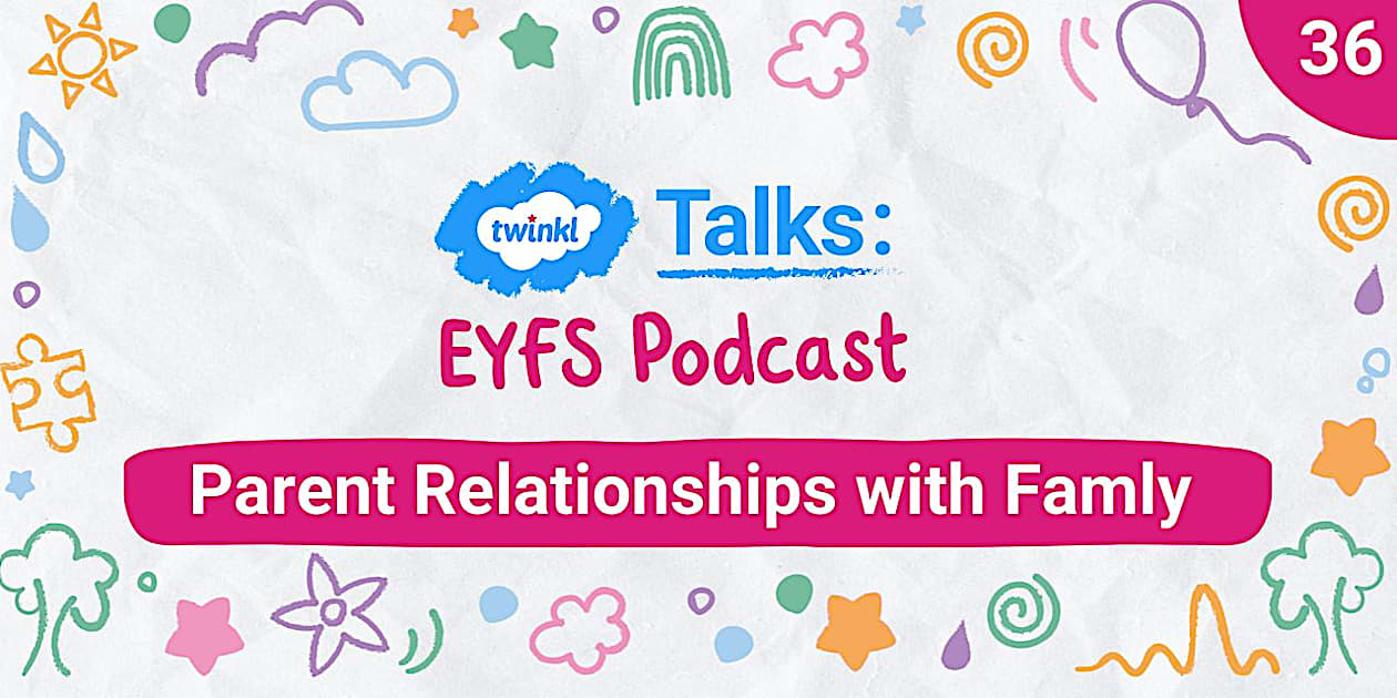 Twinkl Talks: EYFS - Episode 36 - Parent Relationships with Famly