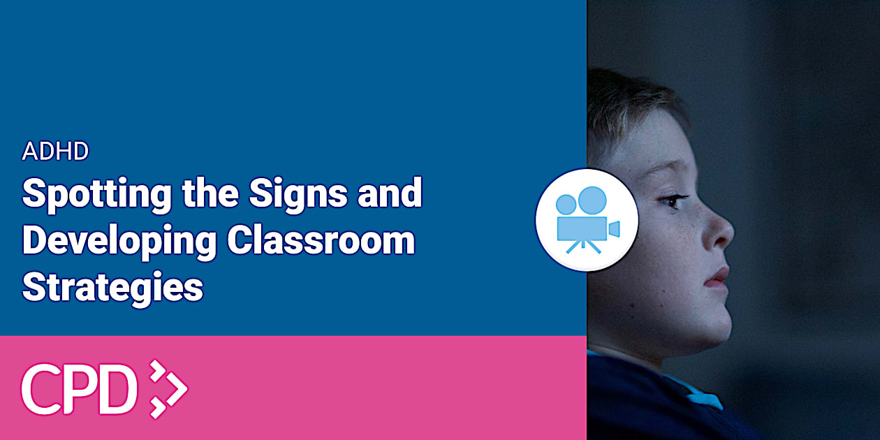 ADHD - Spotting the Signs and Developing Classroom Strategies CPD Video