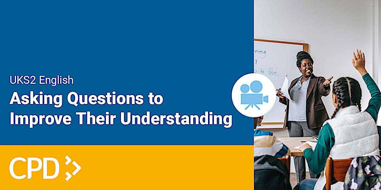UKS2 Asking Questions to Improve Understanding Video CPD