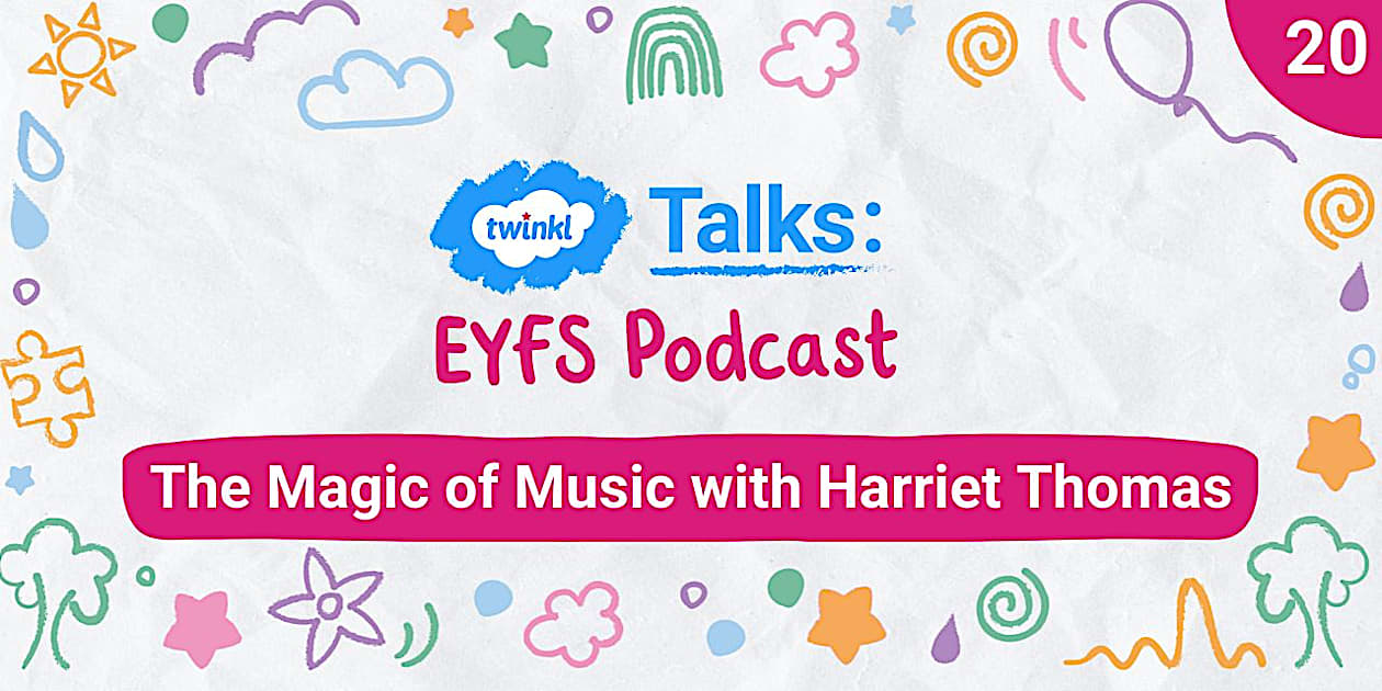Twinkl Talks: EYFS - Episode 20: The Magic of Music with Harriet Thomas