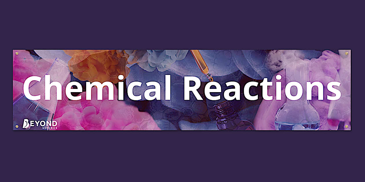 Chemical Reactions Display Banner | Twinkl Science Resources