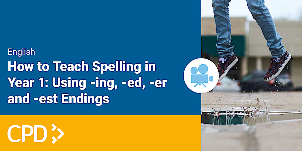 How to Teach Spelling in Year 1: Using -ing, -ed, -er and -est Endings CPD