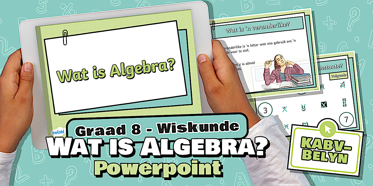 Graad 8 - Wiskunde - Wat is Algebra? PowerPoint (KABV Belyn)