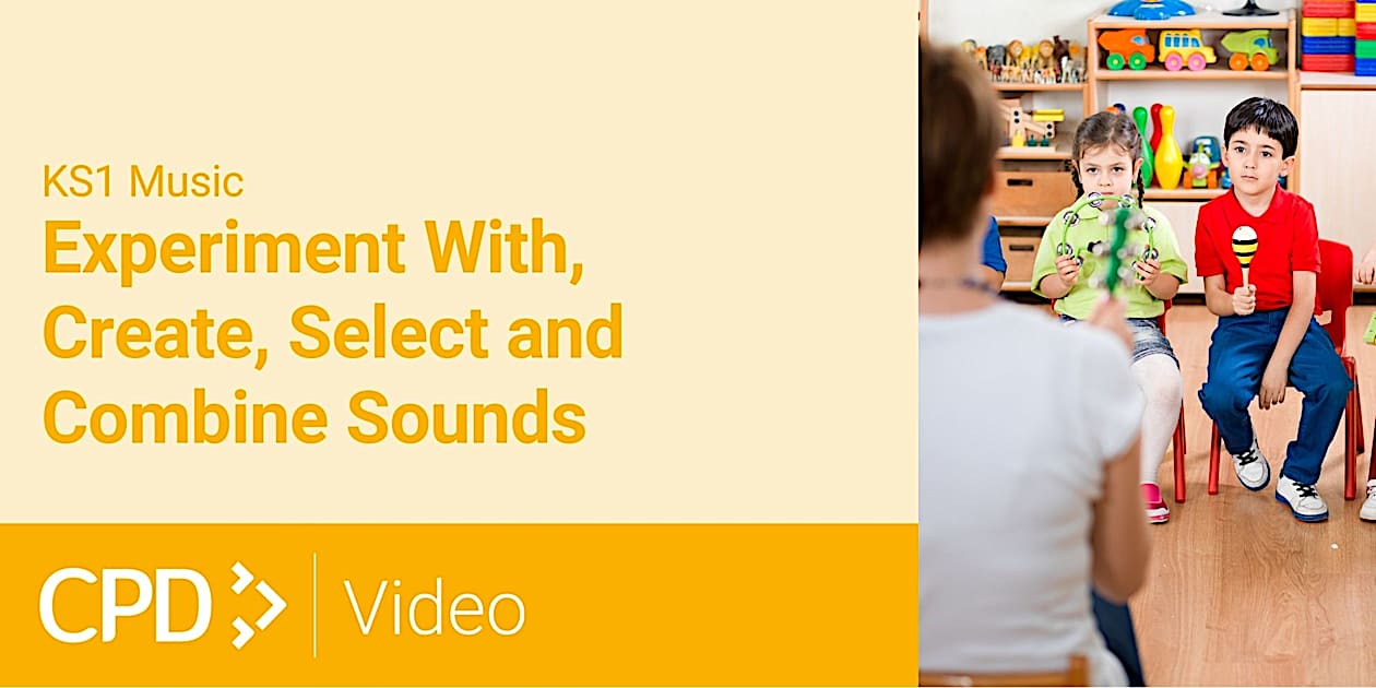How to Teach Music in KS1: Experiment With, Create, Select and Combine ...