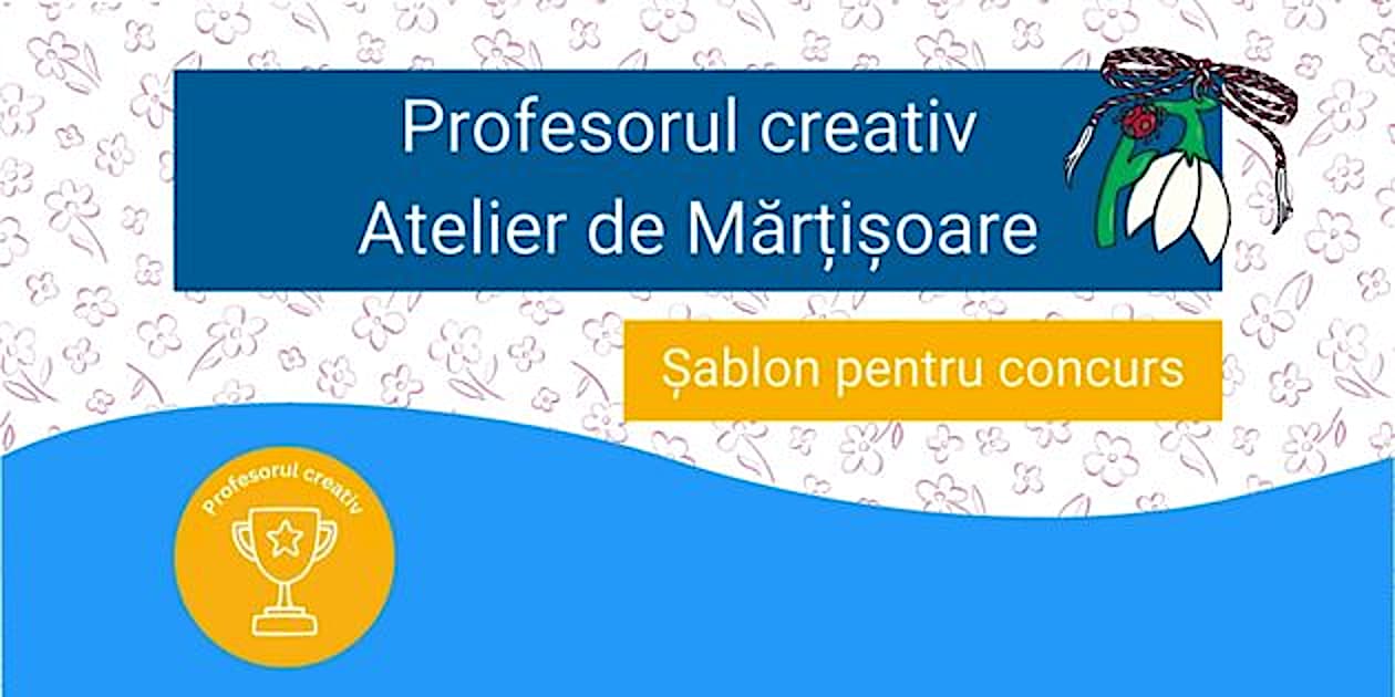 FREE! - Profesorul creativ: Atelier de Mărțișoare Șablon concurs