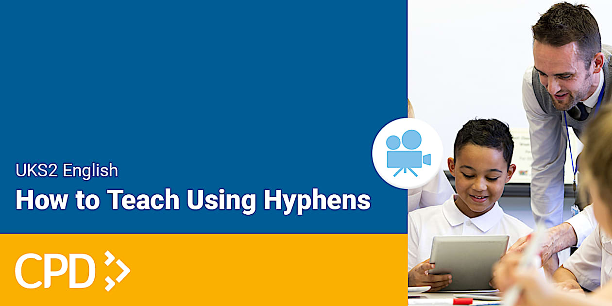How to Teach Using Hyphens in Upper Key Stage 2 Video CPD