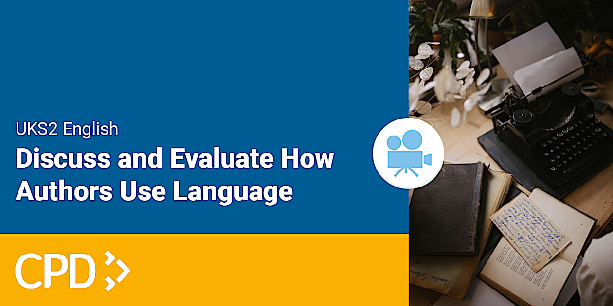 Teach UKS2 to Evaluate How Authors Use Language Video CPD