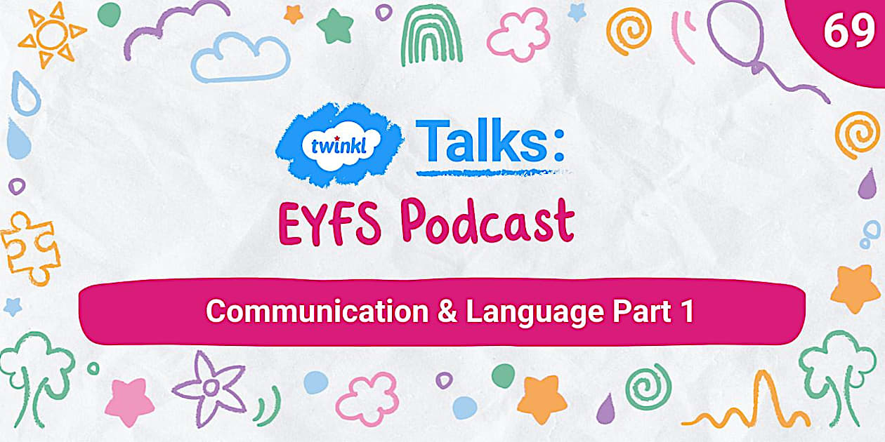Twinkl Talks: EYFS - EYFS - Episode 69: Communication & Language Part 1