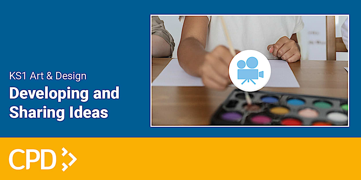 Art and Design in KS1 Developing and Sharing Ideas Video CPD
