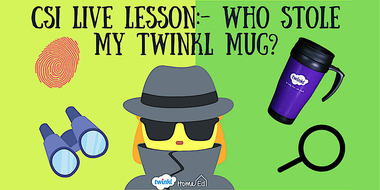 CSI Live Lesson - Who Stole My Twinkl Mug? (teacher made)