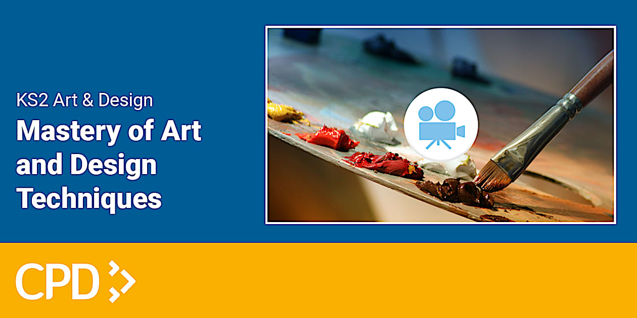 Teaching KS2 Mastery of Art and Design Techniques CPD Video