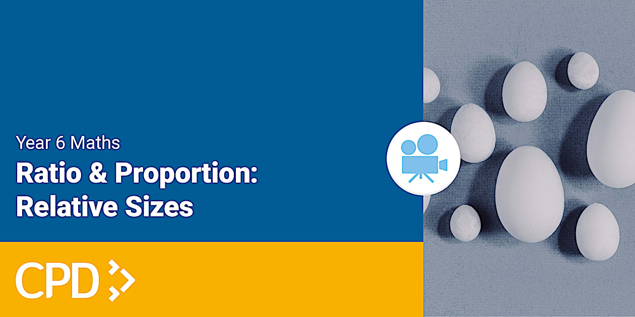 Teach Ratio & Proportion in Year 6: Relative Sizes Video CPD
