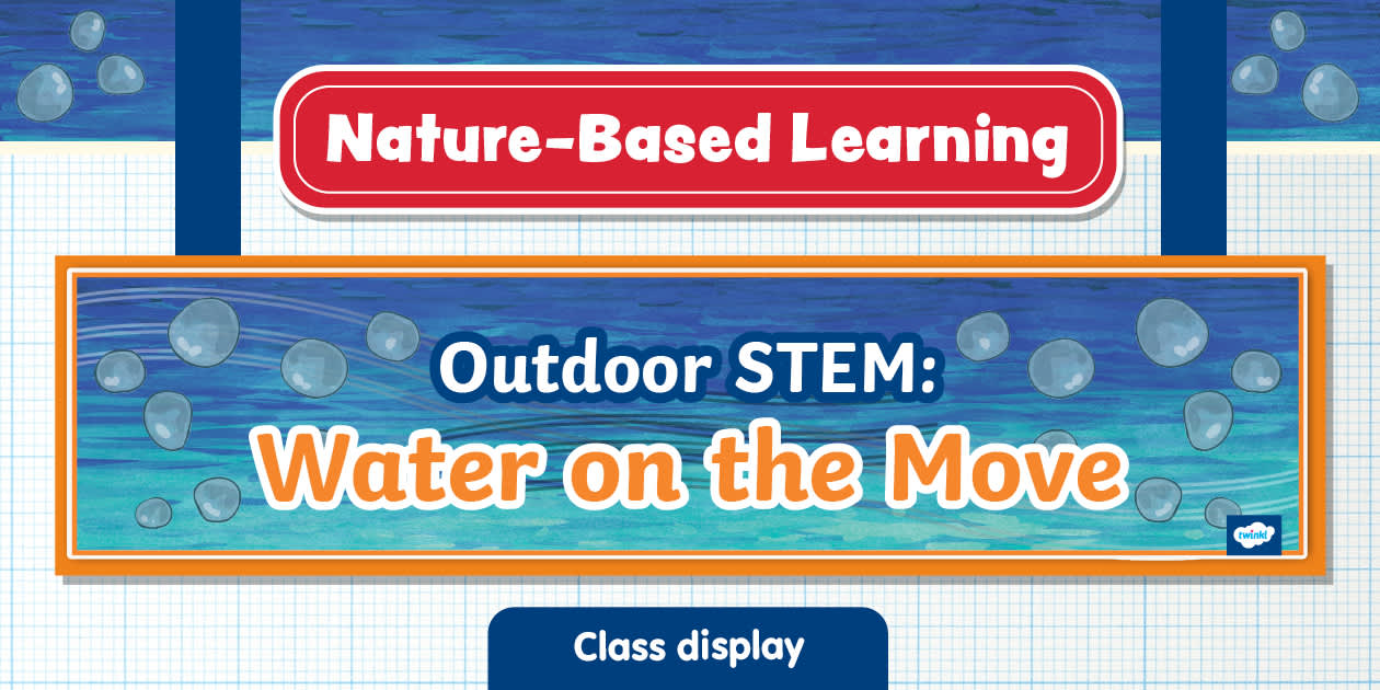 Outdoor STEM Display Banner: Water on the Move - Twinkl