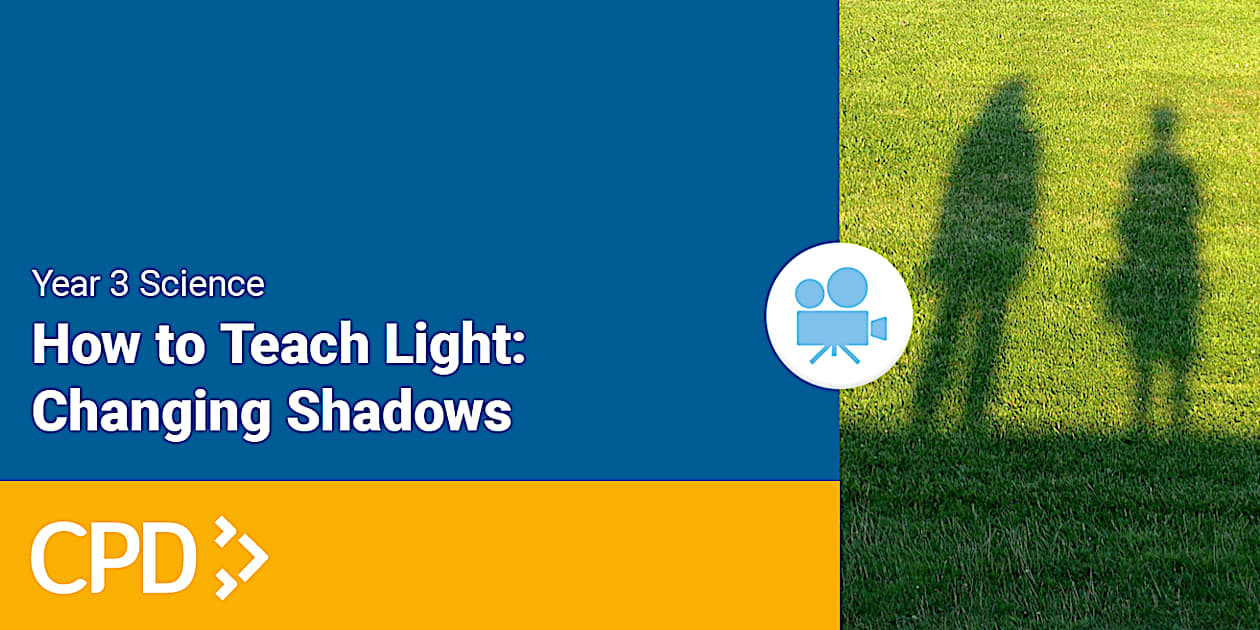 How to Teach Light in Year 3: Changing Shadows Video CPD