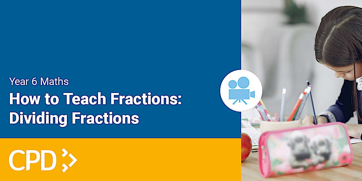 How to Teach Fractions in Year 6: Dividing Fractions CPD Video