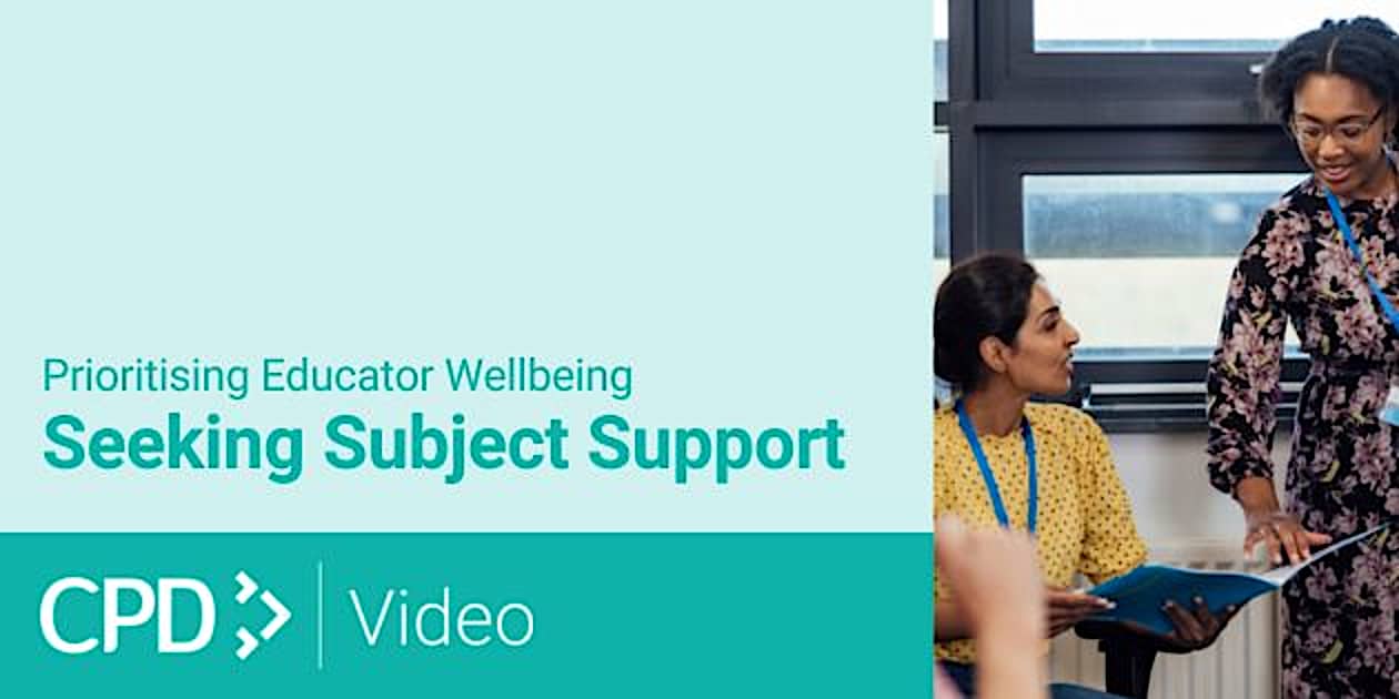 Prioritising Educator Wellbeing Seeking Subject Support CPD Video