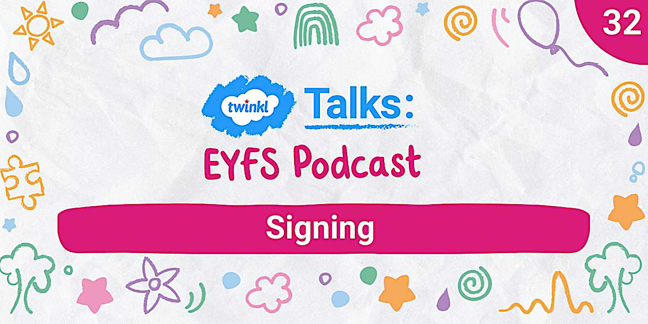 Twinkl Talks: EYFS - Episode 32: Signing (teacher made)