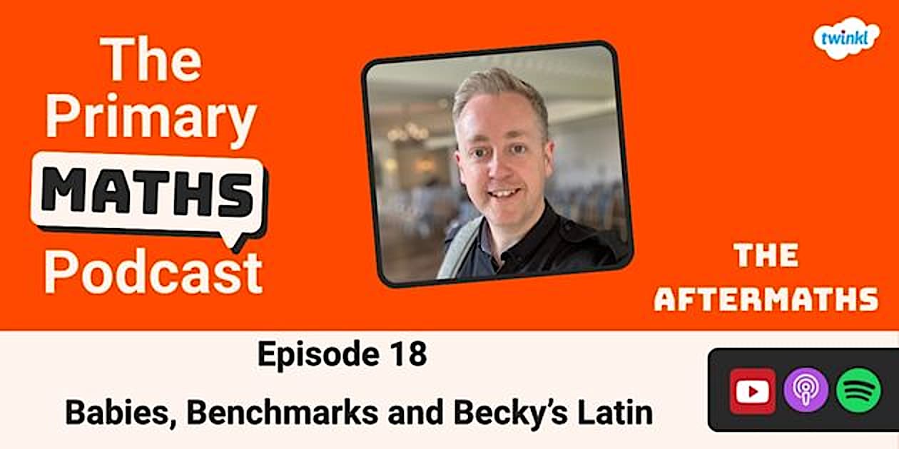 👉 Primary Maths Podcast Ep 18: Babies, Benchmarks and Latin