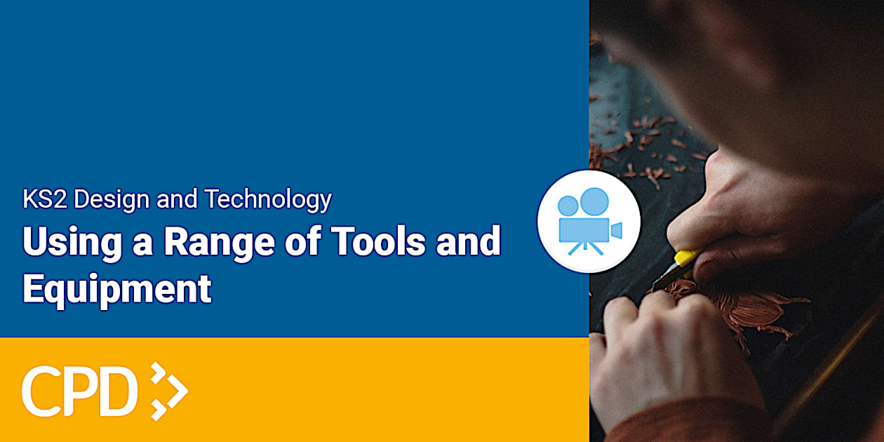 Design & Technology KS2 Range of Tools & Equipment Video CPD