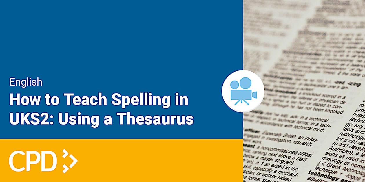How to Teach Spelling in UKS2: Using a Thesaurus CPD Video