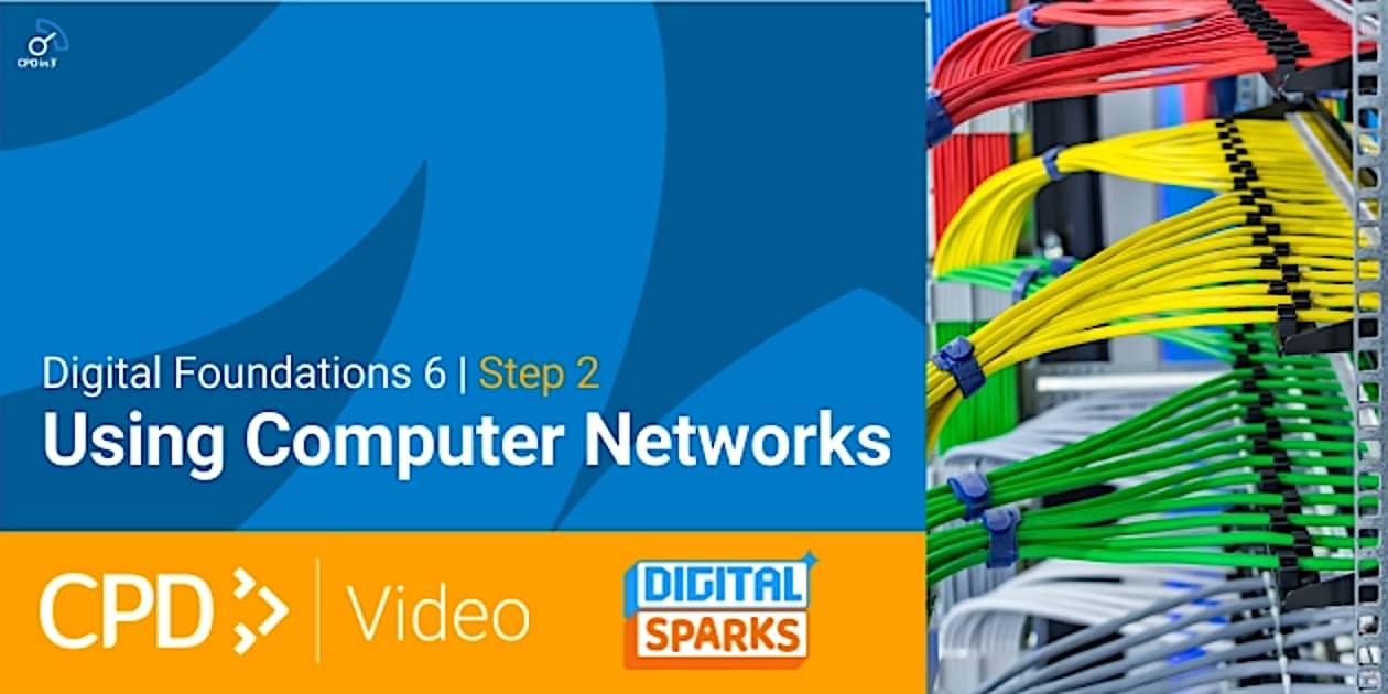 Digital Foundations 6 | CPD in 3 Video | Step 2: Using Computer Networks