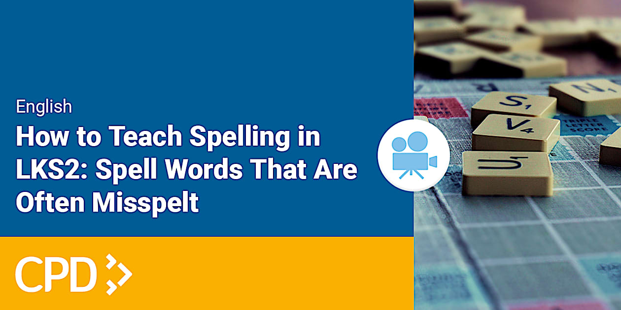 How to Teach LKS2 to Spell Words That Are Often Misspelt CPD