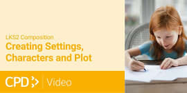 Creating Settings, Characters & Plot CPD Video LKS2