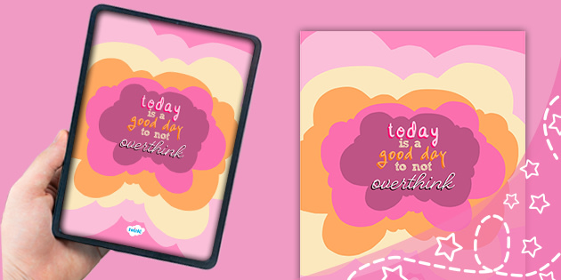 'Today is a good day to not overthink.' Tablet Screensaver