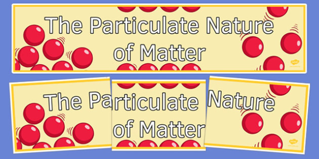 The Particulate Nature of Matter Display Banner