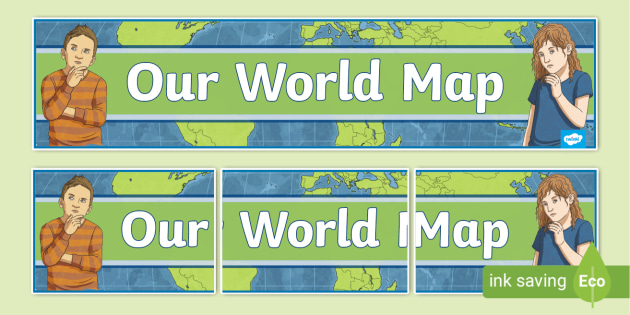Our World Map Display Banner - Twinkl - KS2 - Geography