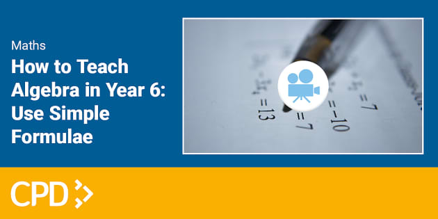 How to Teach Algebra in Year 6: Use Simple Formulae CPD Video How to Teach Algebra in Year 6: Use Simple Formulae CPD Video