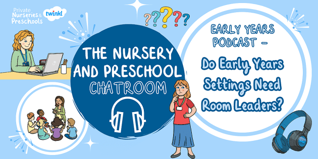 FREE! - Early Years Podcast - Do Early Years Settings Need Room Leaders?