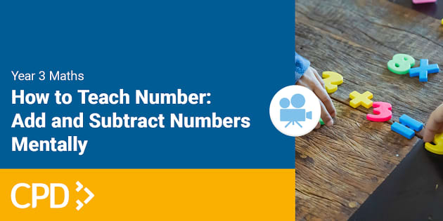 Teach Year 3: Add and Subtract Numbers Mentally CPD Video Teach Year 3: Add and Subtract Numbers Mentally CPD Video