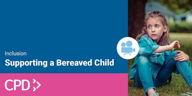 Supporting a Bereaved Child Video CPD (teacher made) Supporting a Bereaved Child Video CPD (teacher made)